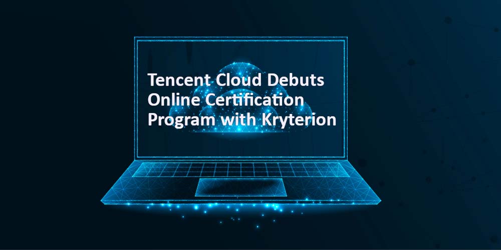 Tencent Cloud Debuts Online Certification Program with Kryterion - Kryterion