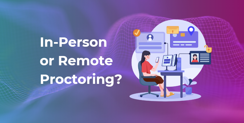 Remote Proctoring vs. In-Person Testing: Which One is Right for You ...